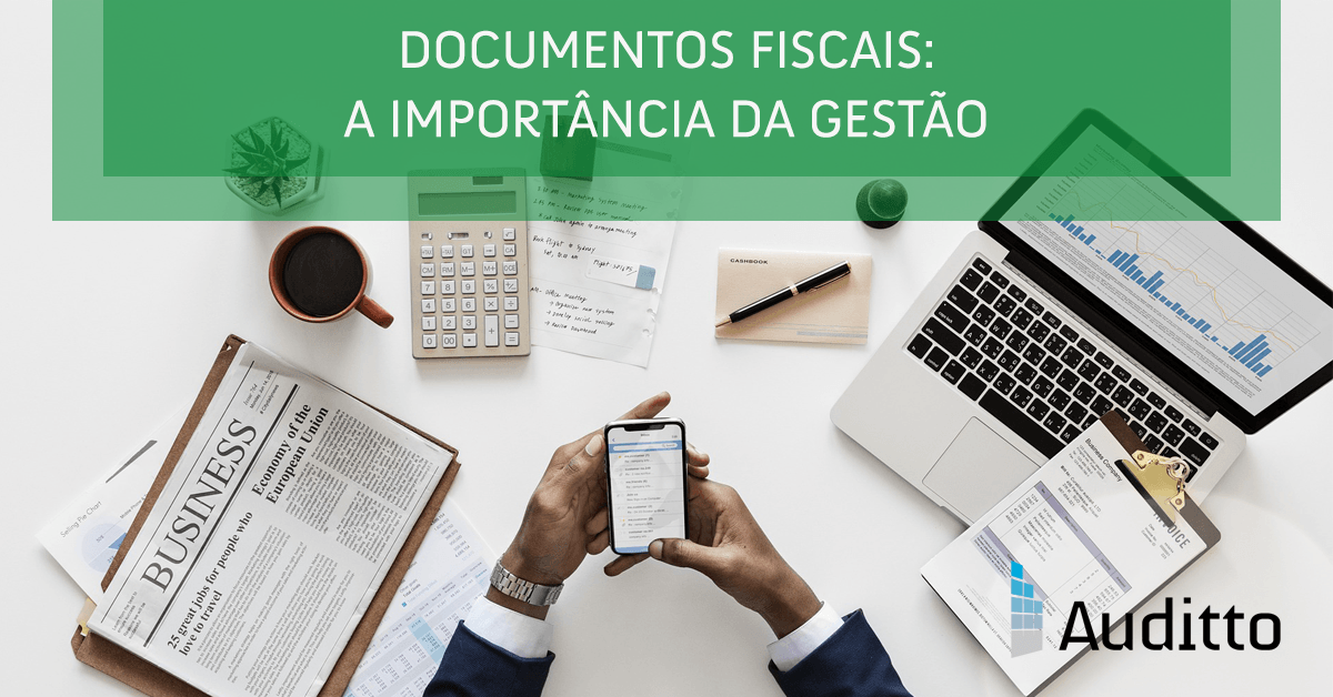 Documentos fiscais: a importância da gestão - Auditto Tecnologia